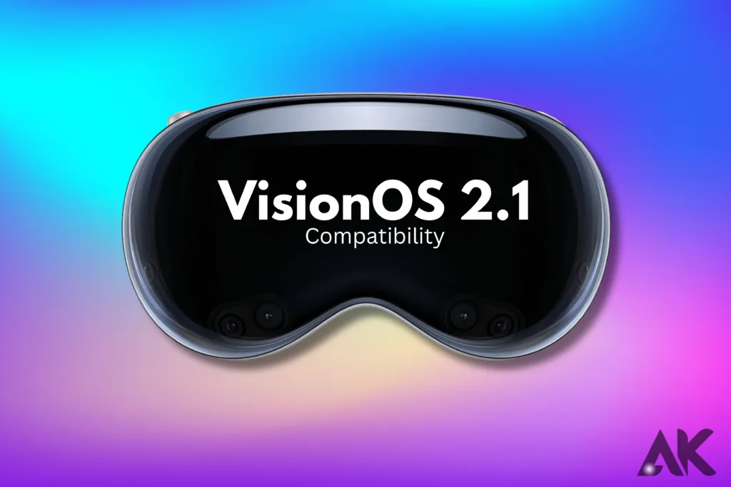 Visionos 2.1兼容性：您需要了解的有关受支持设备的所有信息 - Flnug.com